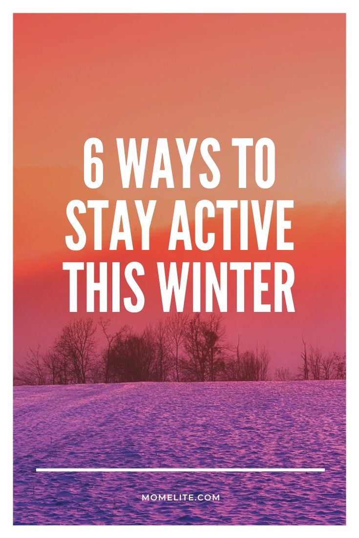 6 Ways to Stay Active This Winter - Mom Elite