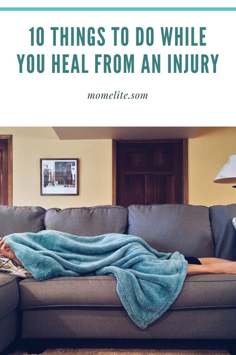 10 Things To Do While You Heal From An Injury - Mom Elite