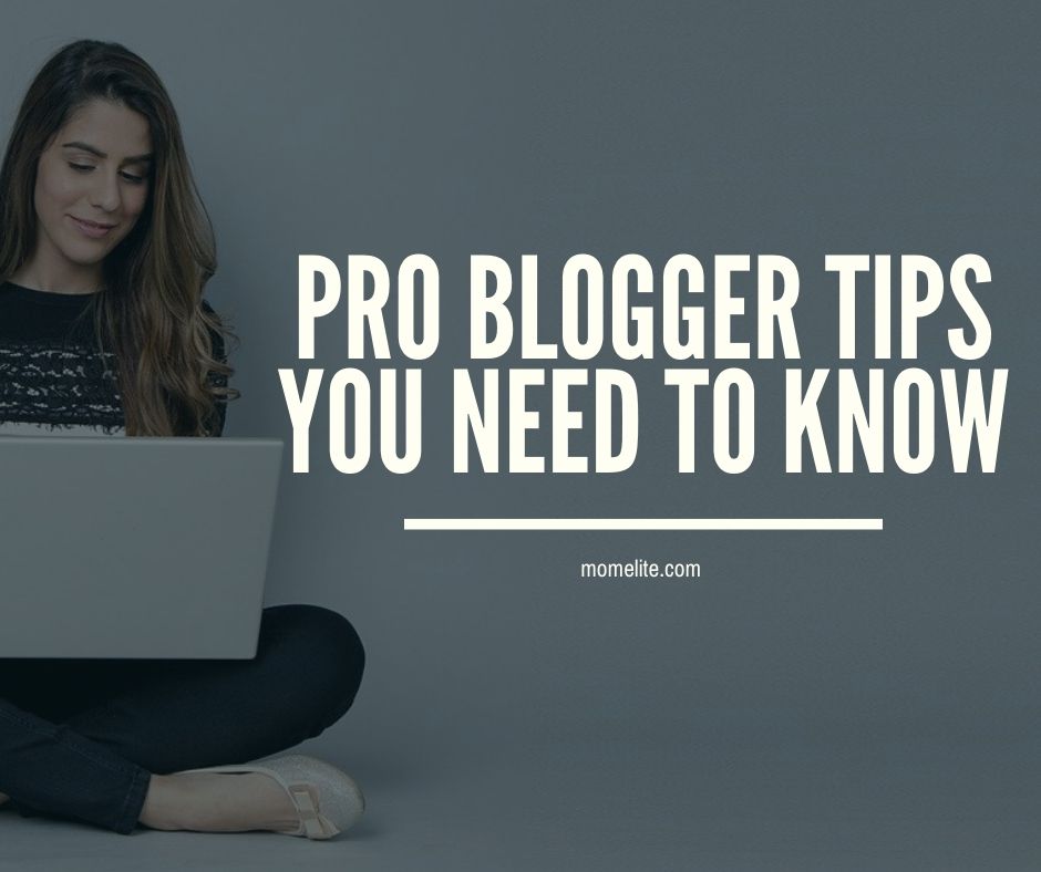 Pro Blogger Tips You Need to Know - Mom Elite